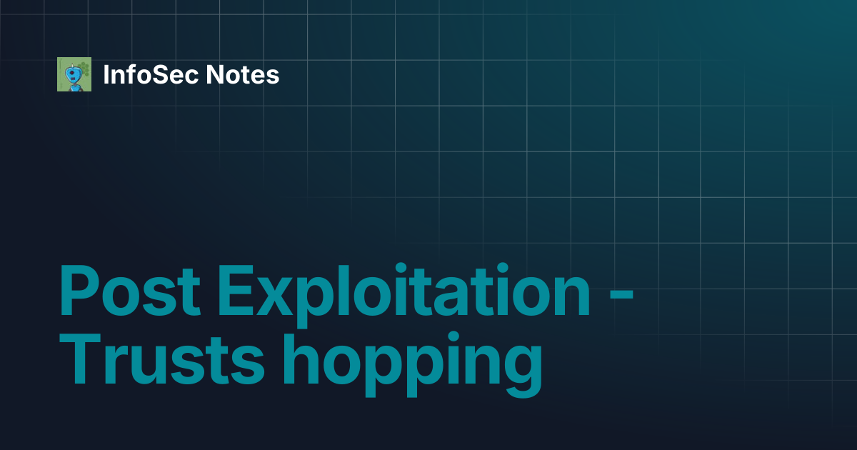 Post Exploitation - Trusts hopping | InfoSec Notes