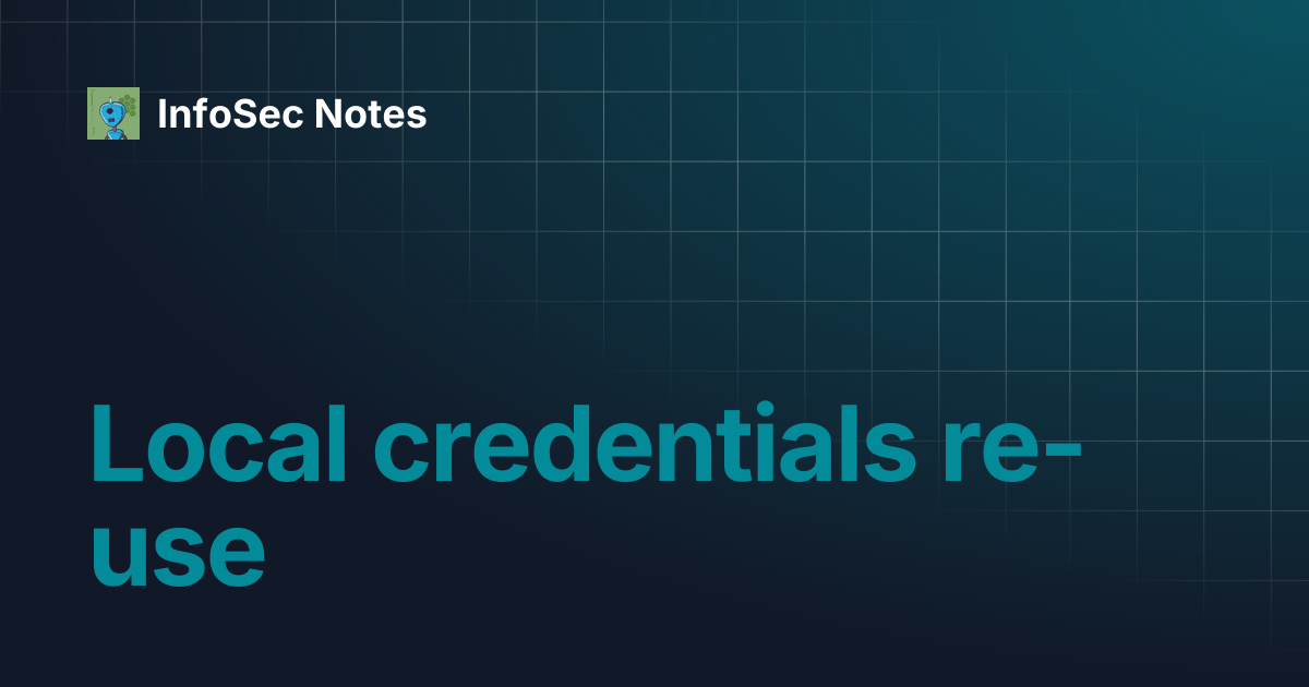 Local credentials re-use | InfoSec Notes